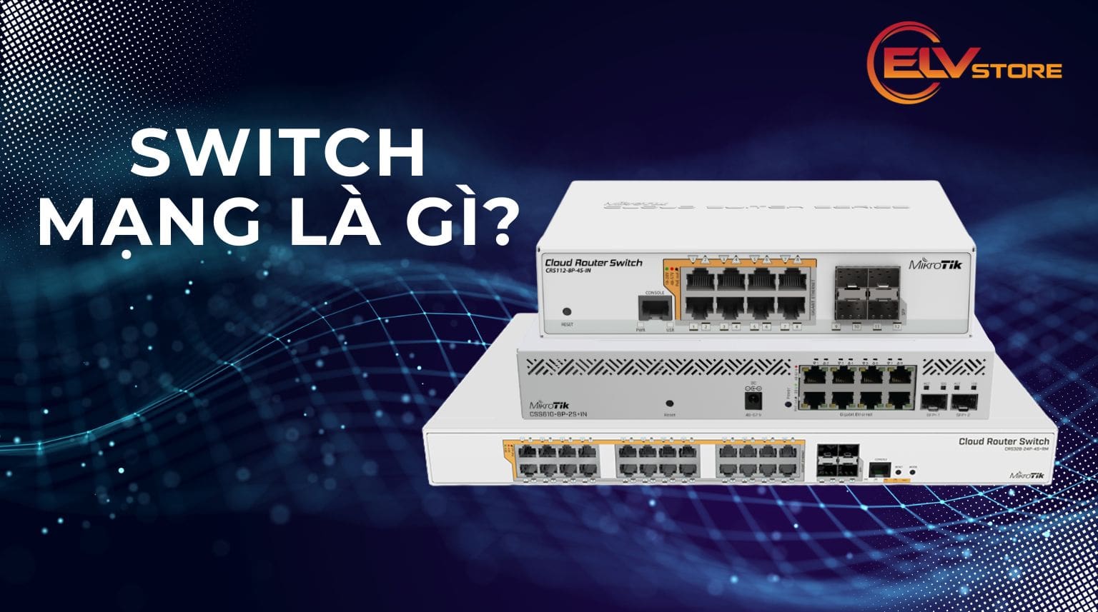 Switch mạng là gì? Hiểu nhanh về khái niệm và chức năng cơ bản